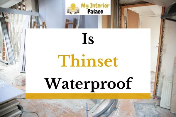 Is Thinset Waterproof? Exploring its Capabilities - Myinteriorpalace